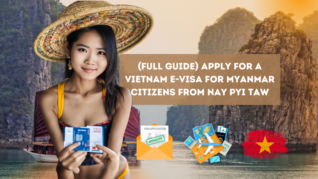 Apply Vietnam E-Visa for Myanmar Citizens from Nay Pyi Taw 2025