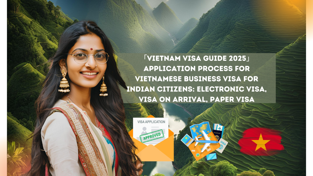 「Vietnam Visa Guide 2025」Application process for Vietnamese business visa for Indian citizens ...
