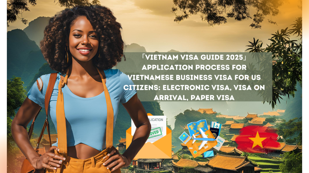 「Vietnam Visa Guide 2025」Application process for Vietnamese business ...